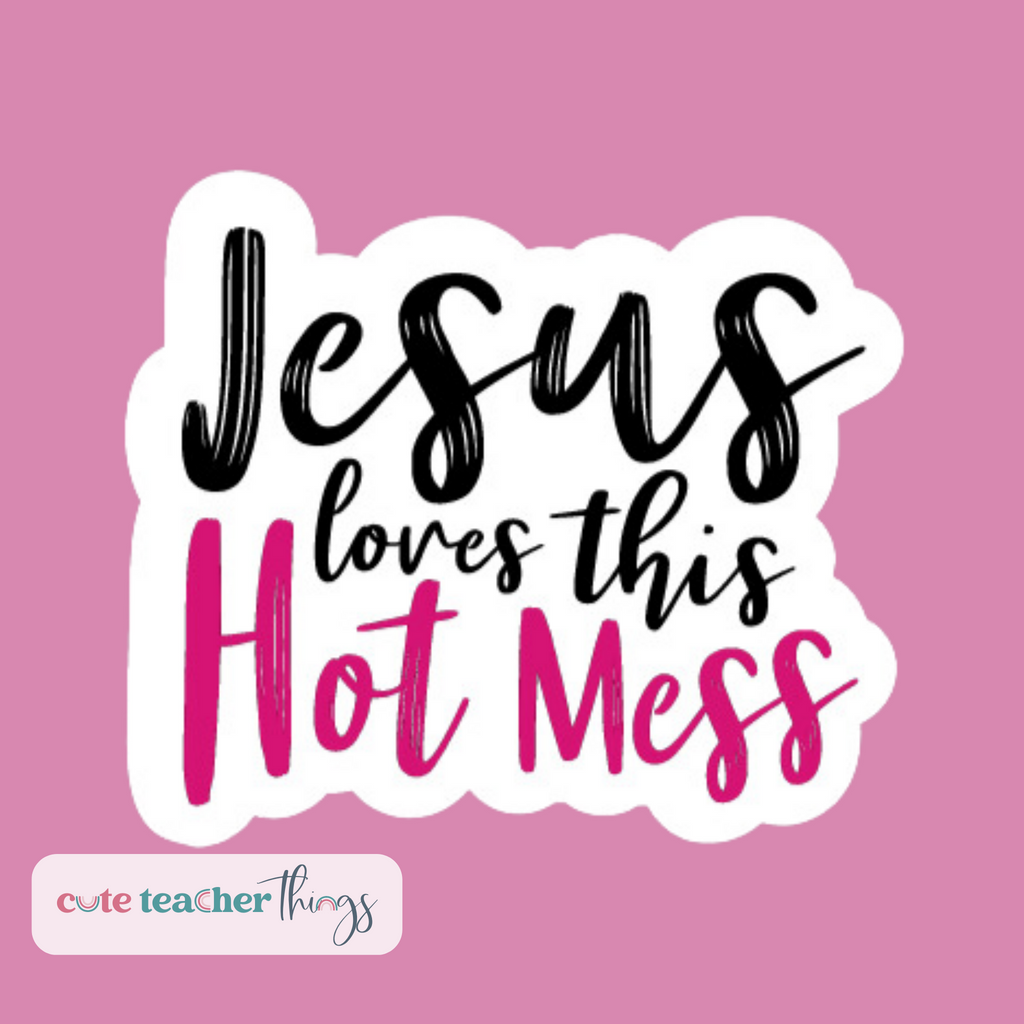 Jesus Loves This Hot Mess Sticker – Cute Teacher Things